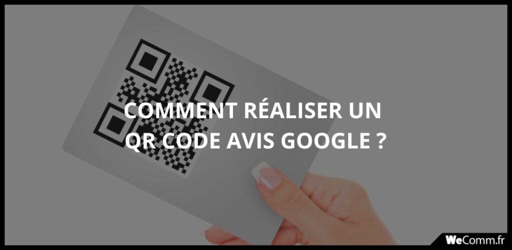 Comment Générer et Utiliser votre QR Code d'Avis Google ? - WeComm
